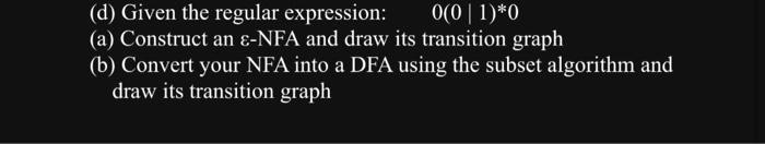 SOLVED: Texts: d) Given the regular expression: 0(011*0) a) Construct an ε-NFA and draw its ...