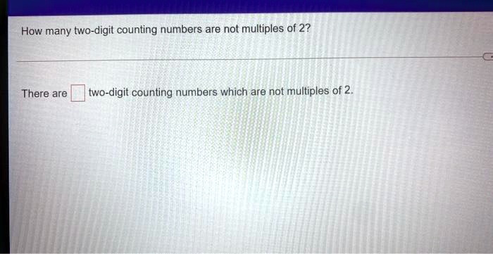 How many two-digit counting numbers are not multiples of 2? There are ... How many two-digit counting numbers are not multiples of 2? There are ...