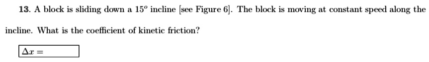 13 a block is sliding down 15 incline isee figure 6 the block is moving ...