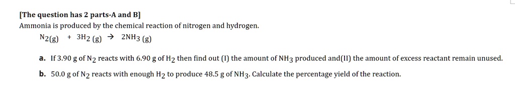 SOLVED: (The question has parts A and B) Ammonia is produced by the chemical reaction of ...