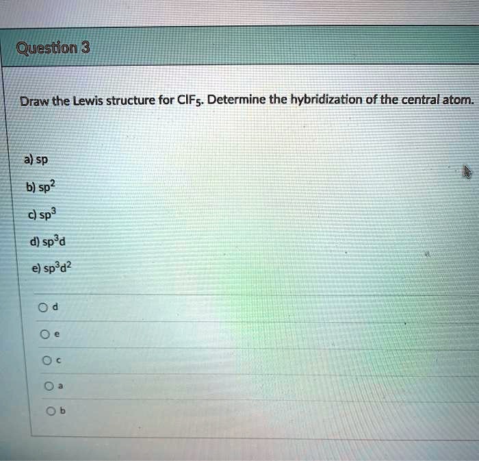 Solved Question 3 Draw The Lewis Structure For Cif5 Determine The Hybridization Of The Central