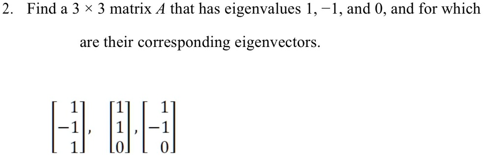 2 find a 3 x 3 matrix that has eigenvalues 1 1 and 0and for which are their corresponding ...