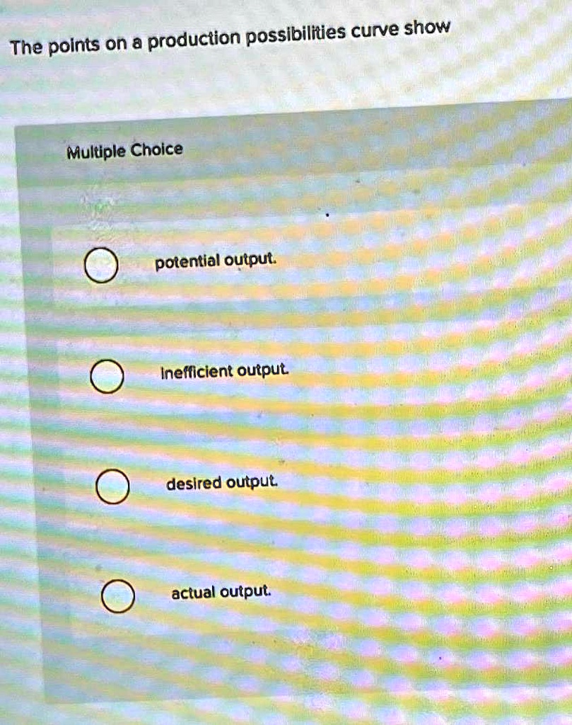 SOLVED: The points on a production possibilities curve show Multiple Choice potential output ...