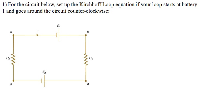 SOLVED: 1) For the circuit below; set up the Kirchhoff Loop equation if your loop starts at ...