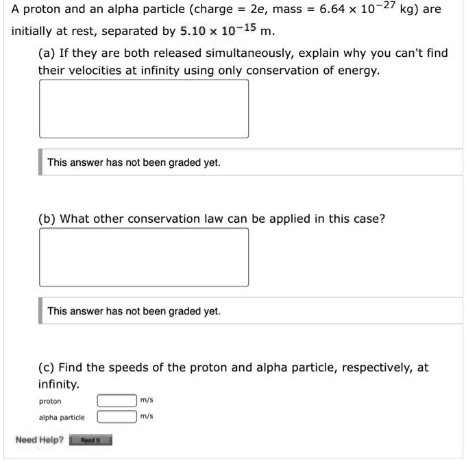 A proton and an alpha particle (charge = 2e, mass = 6.64 x 10^-27 kg) are initially at rest ...