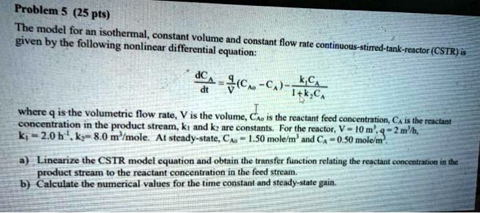 Problem 5 (25 pts) The model for an isothermal, constant volume and constant flow rate ...