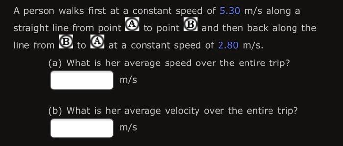 SOLVED: A person walks first at a constant speed of 5.30 m/s along ... SOLVED: A person walks first at a constant speed of 5.30 m/s along ...