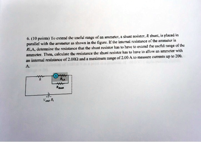 6. (10 points) To extend the useful range of an ammeter, a shunt ...