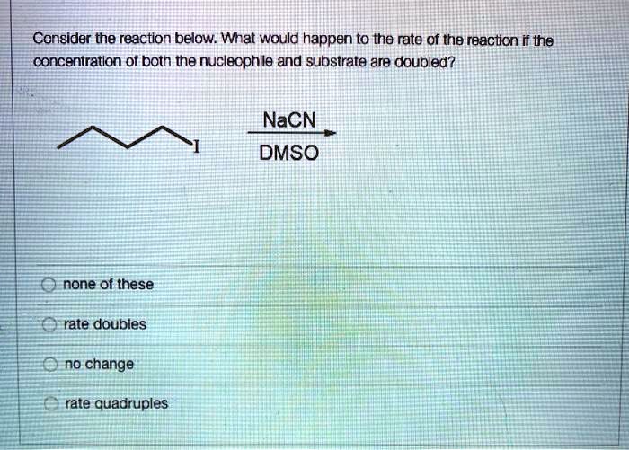 SOLVED:Consider the reaction below: What would happen t0 the rate Of ...
