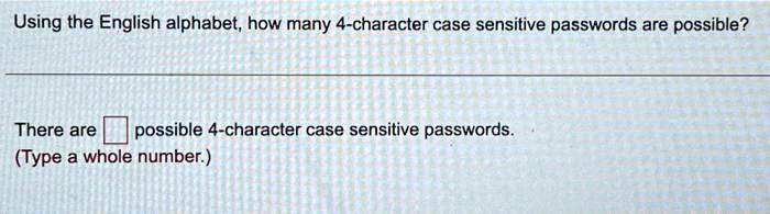 SOLVED: Using the English alphabet, how many 4-character case sensitive passwords are possible ...