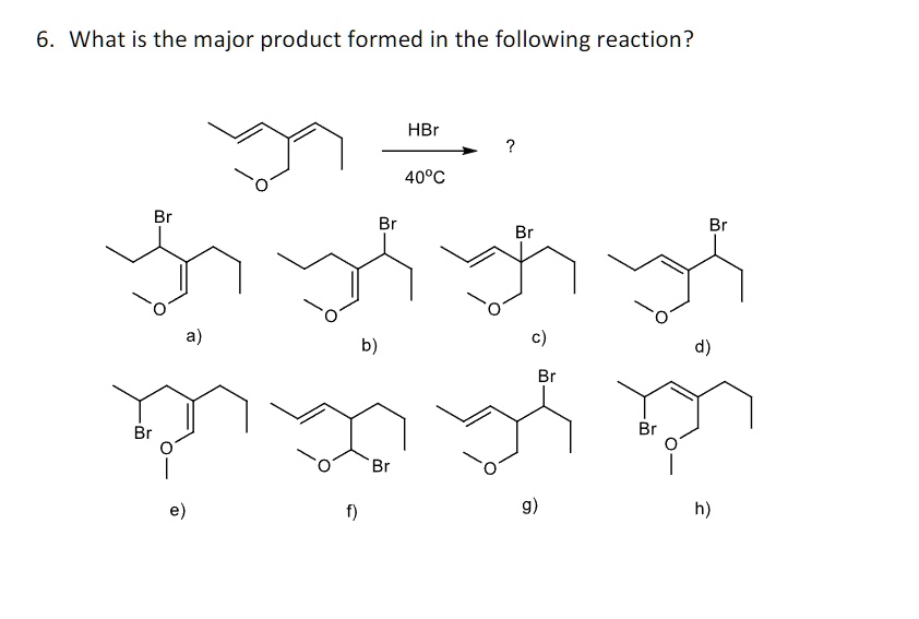 6 What Is The Major Product Formed In The Following Reaction Hbr 40°c Br Br Br A B Br Br