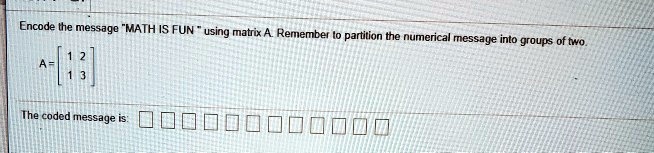 Solved Encode The Message Math Is Fun Using Matrix Remember To Partition The Numerical 1971