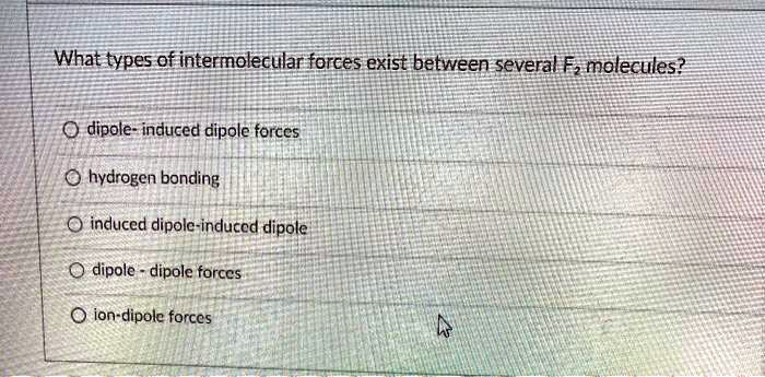 What types of intermolecular forces exist between several F2 molecules ...