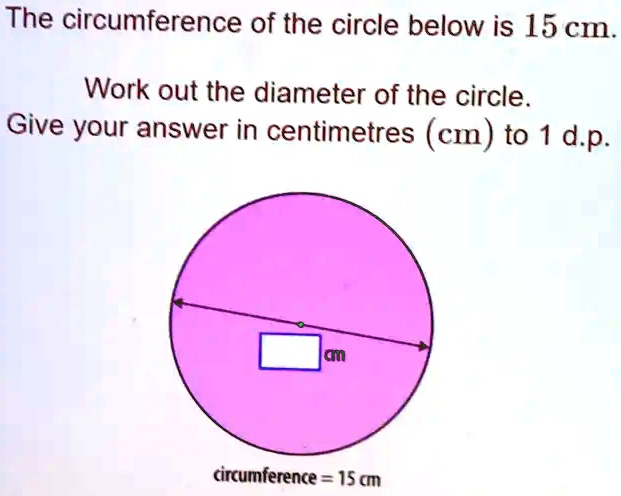 SOLVED: The circumference of the circle below is 15 cm Work out the diameter of the circle. Give ...