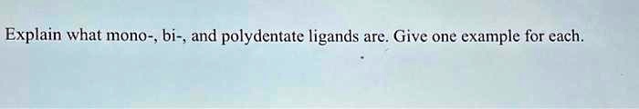 Solved Explain What Mono Bi And Polydentate Ligands Are Give One Example For Each