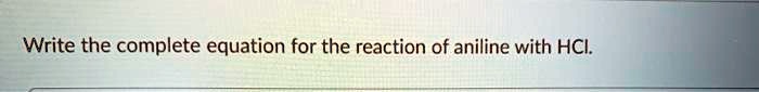 Write the complete equation for the reaction of aniline with HCl.