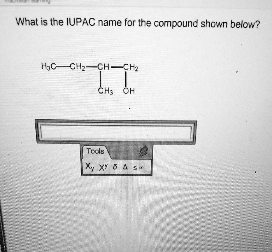 SOLVED: What is the IUPAC name for the compound shown below? H3C CHz CH CHz CH3 OH Tools Xy Xy 4