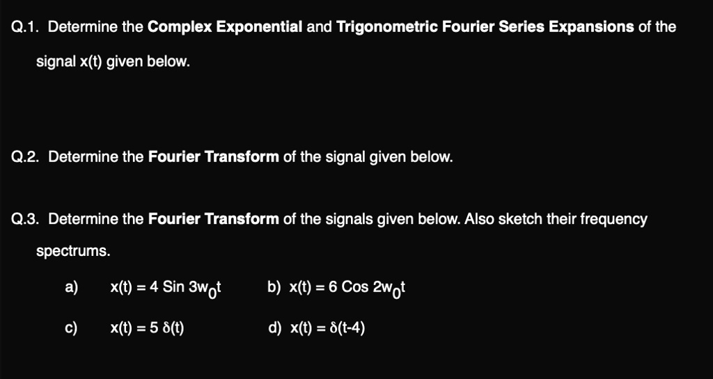 Q.1. Determine the Complex Exponential and Trigonometric Fourier Series Expansions of the signal ...