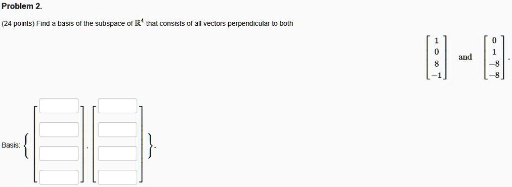 SOLVED:Problem 2 (24 points) Find basis of the subspace of R4 that ...