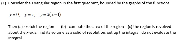 Consider the Triangular region in the first quadrant, bounded by the ...