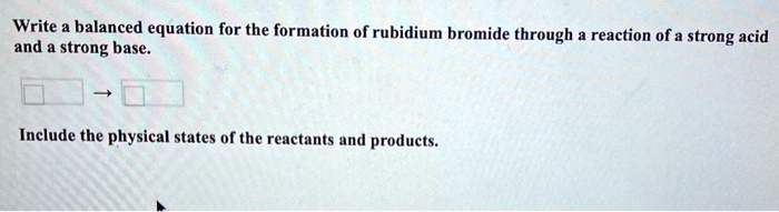 SOLVED: Write balanced equation for the formation of rubidium bromide ...