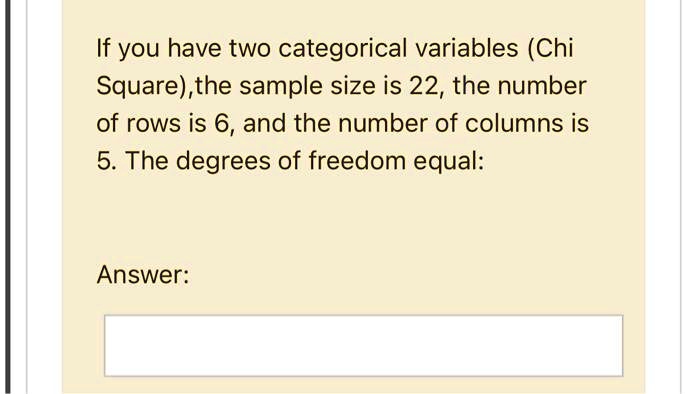 SOLVED: If you have two categorical variables (Chi Square), the sample size is 22, the number of ...