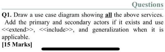 SOLVED: system analyzing Questions Q1. Draw a use case diagram showing ...