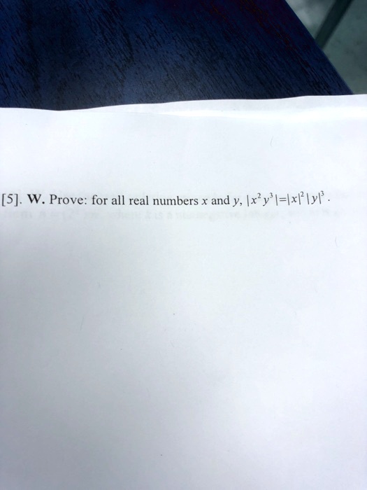 SOLVED:[5]. W. Prove: for all real numbers x and IxyI-Ixl? 'Iyl'