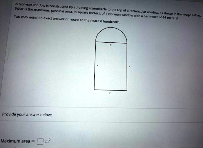 SOLVED: The Norman window is constructed by adding a semicircle to the ...