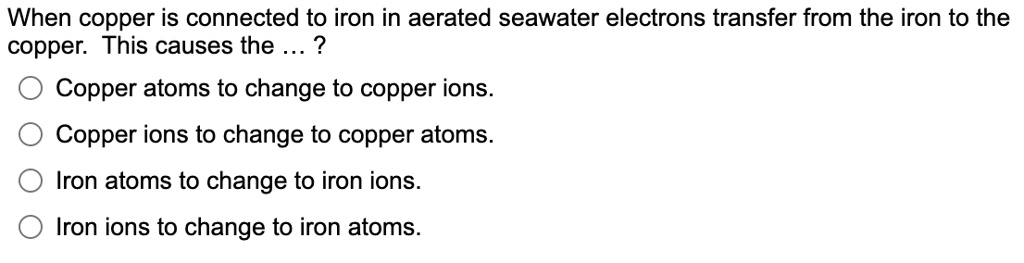 SOLVED: When copper is connected to iron in aerated seawater electrons ...