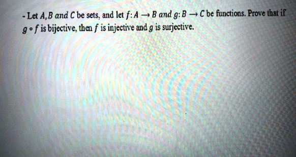 SOLVED: Let A,B and € be sets; and let f:A Band g:B C be functions Prove that K 9 9 f is ...