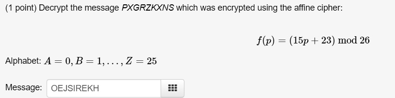 SOLVED: Decrypt the message PXGRZKXNS which was encrypted using the affine cipher: f(p) = (15p ...