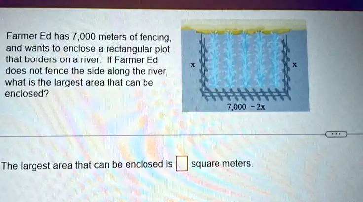 SOLVED: Farmer Ed has 7,000 meters of fencing and wants to enclose a rectangular plot that ...