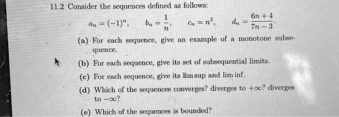 SOLVED: 11.2 Consider the sequences defined as follows: 6n+4 an=(-1)n bn=n cn=n a) For each ...