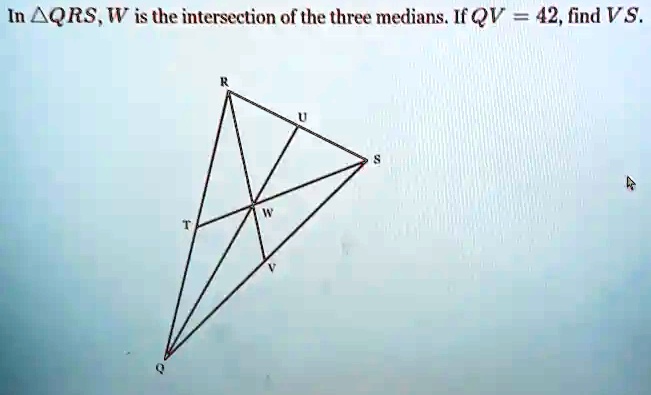 SOLVED: In AQRS, W is the intersection of the three medians. If QV = 42 ...