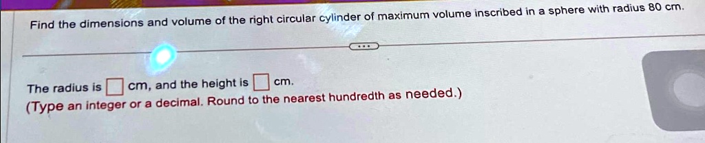 Find the dimensions and volume of the right circular cylinder of ...