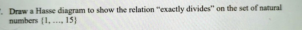 SOLVED: Draw Hasse diagram to show the relation "exactly divides" on ...