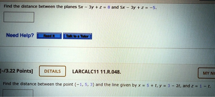 SOLVED: Find the distance between the planes Sx 3y + 2 = 8 and Sx 3y + 2 = -5. Need Help? [-/3. ...