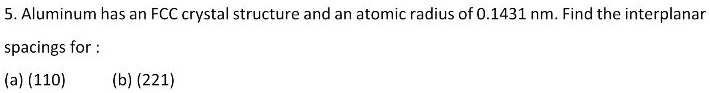 aluminum has an fcc crystal structure andan atomic radius of01431 nm find the interplanar ...