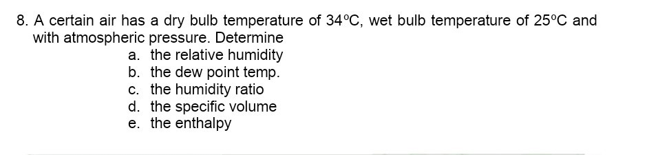 8. A certain air has a dry bulb temperature of 34^∘C, wet bulb temperature of 25^∘C and with ...