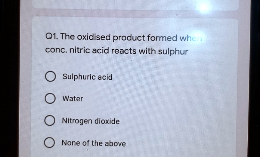 Q1. The oxidised product formed when conc. nitric acid reacts with ...