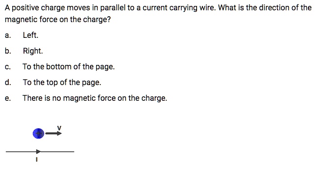 SOLVED: A positive charge moves in parallel current carrying wire What is the direction of the ...