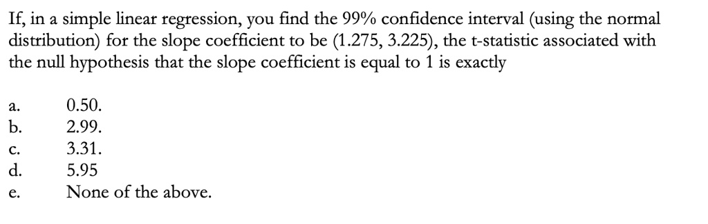 [GET ANSWER] ifin simple linear regression you find the 99 confidence interval using the normal ...