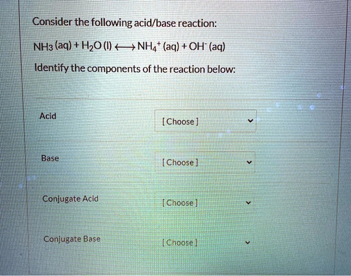 SOLVED: Consider the following acid/base reaction: NH3 (aq) + HzO (I)