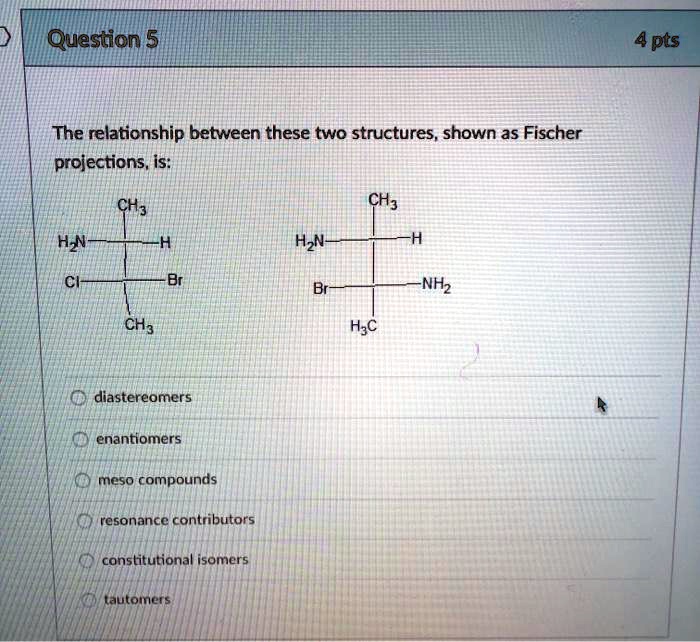 SOLVED: Question 5 4 pts The relationship between these two structures, shown as Fischer ...
