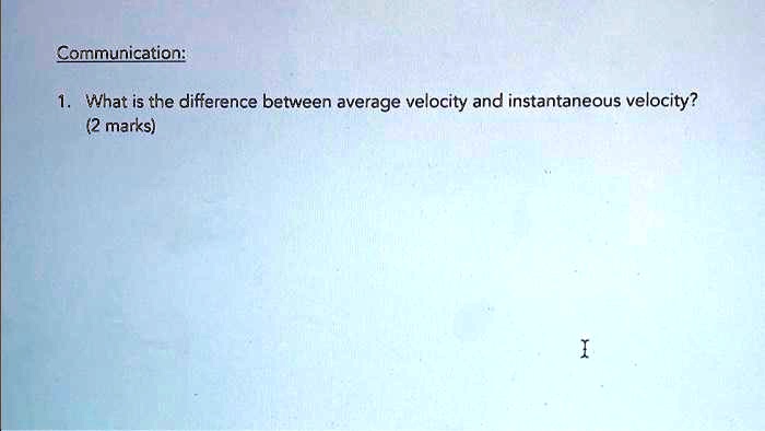 SOLVED: Communication: What is the difference between average velocity and instantaneous ...