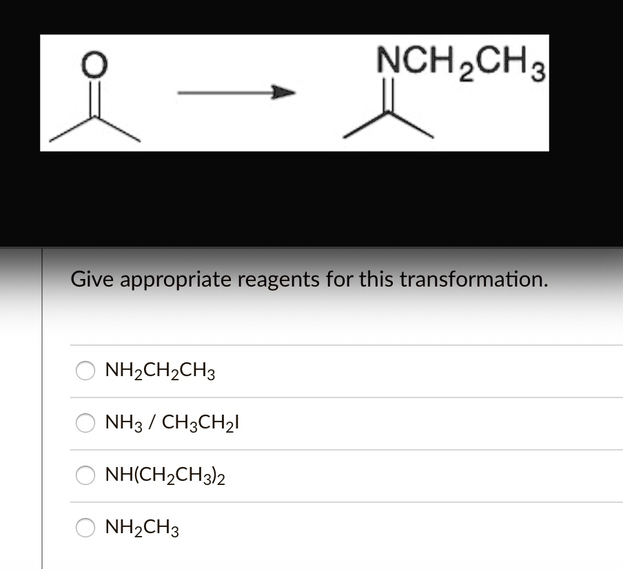 NCH2CH3 Give appropriate reagents for this transformation. - NH2CH2CH3 ...