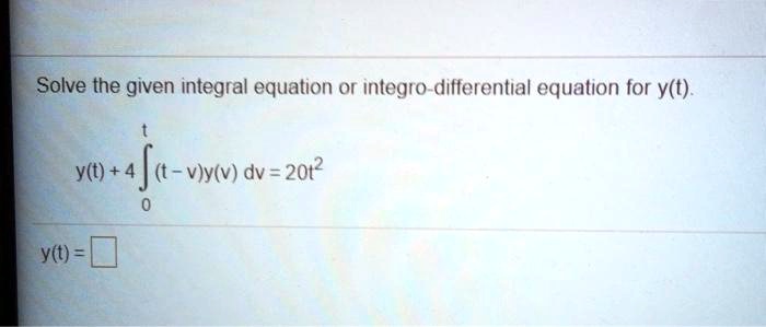 solve the given integral equation or integro differential equation for ...