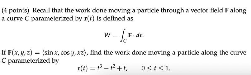 Solved Points Recall That The Work Done Moving Particle Through A Vector Field F Along A Curve