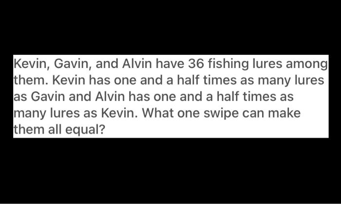 Kevin gavin and alvin have 36 fishing lures among them kevin...